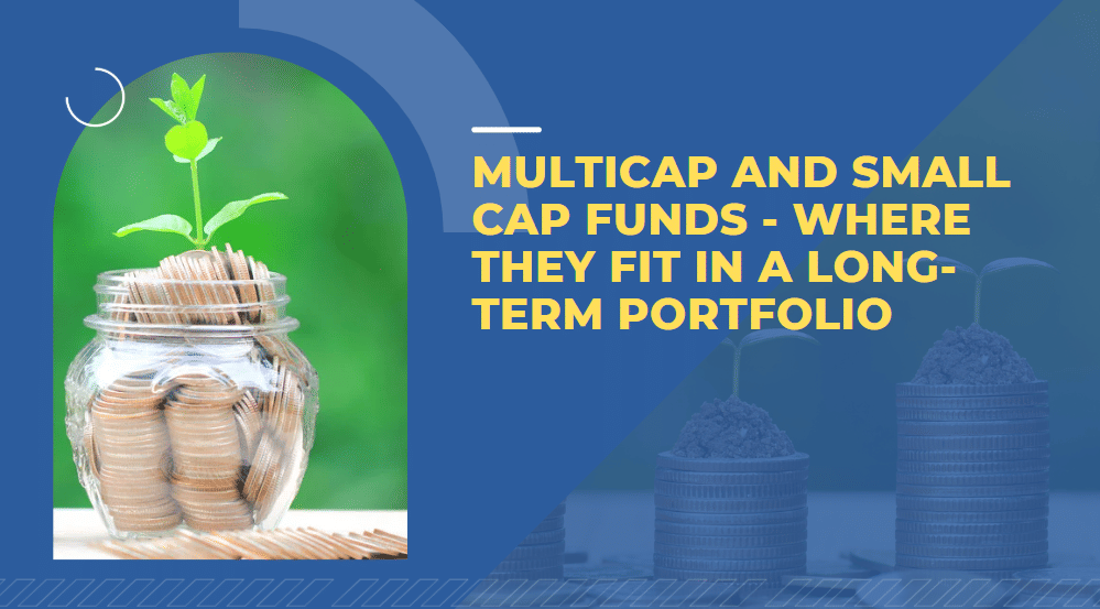 Multicap and Small Cap Funds - Where They Fit in a Long-Term Portfolio